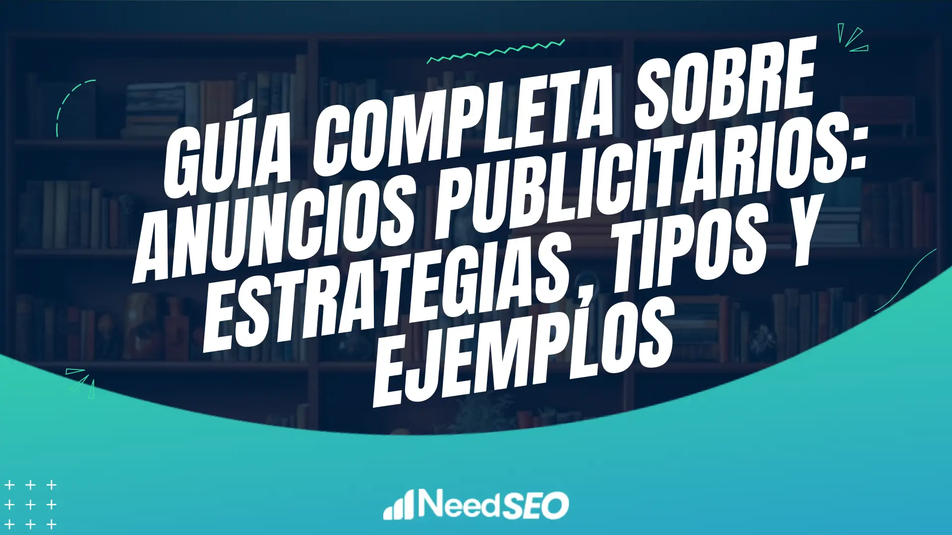 Guía Completa sobre Anuncios Publicitarios - Need SEO Services