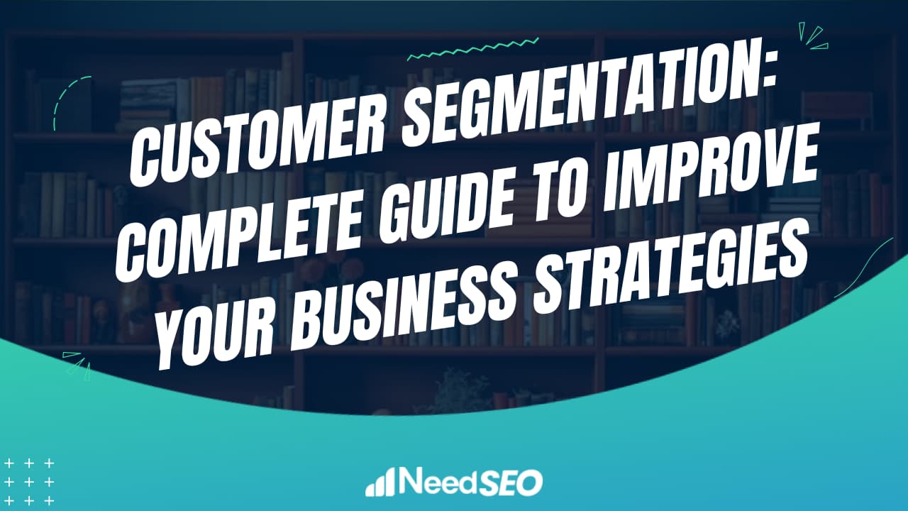 Customer Segmentation: Complete Guide - Need SEO Services