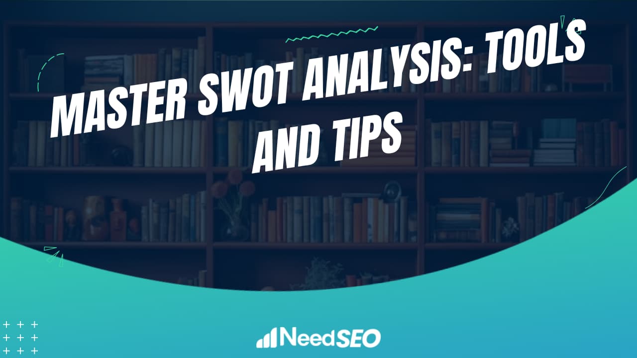 Mastering SWOT Analysis Tools And Tips